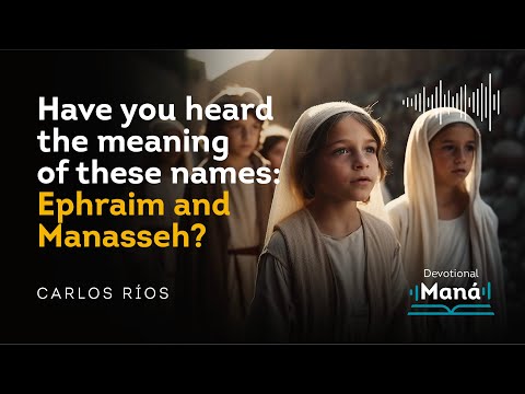 Devotional│Have you heard the meanings of the following names- Manasseh & Ephraim?