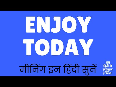 Enjoy today meaning in Hindi