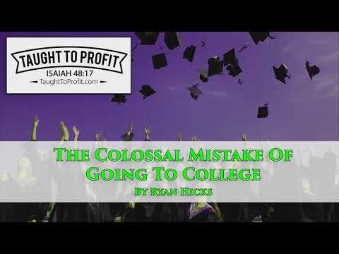 The Colossal Mistake Of Going To College!