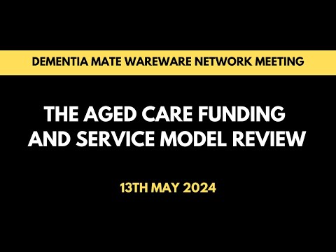2024 Dementia Mate Wareware Network Meeting #2: The Aged Care Funding and Service Model Review