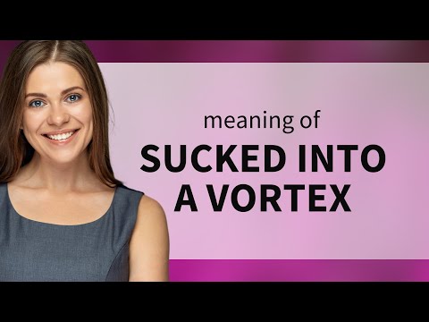 Sucked Into a Vortex: Unraveling the Meaning
