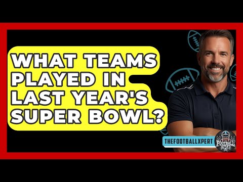 What Teams Played In Last Year's Super Bowl? - The Football Xpert