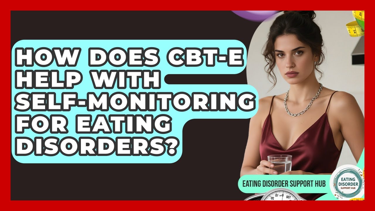 How Does CBT-E Help With Self-monitoring For Eating Disorders? - Eating Disorder Support Hub