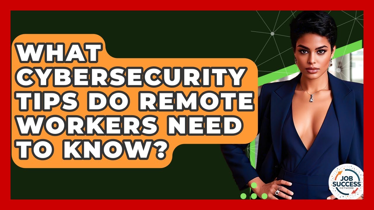 What Cybersecurity Tips Do Remote Workers Need To Know? - Job Success Network