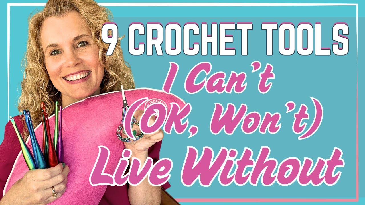 9 Crochet Tools I Can’t Live Without | Must-Have Crochet Essentials