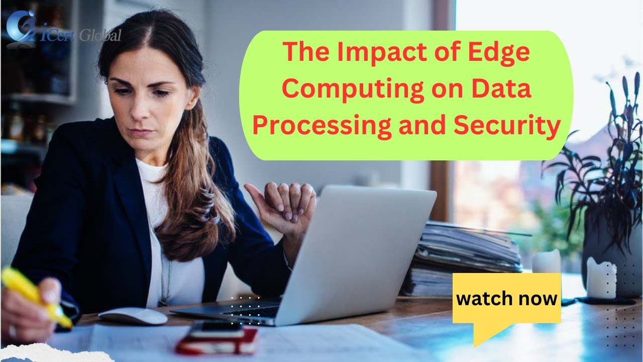 The Impact of Edge Computing on Data Processing and Security | iCert Global