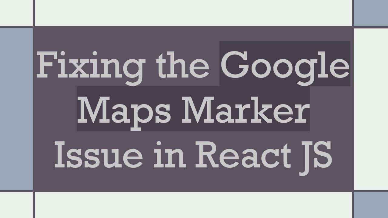 Fixing the Google Maps Marker Issue in React JS