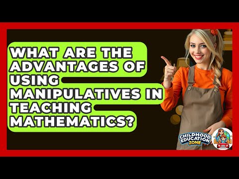 What Are The Advantages Of Using Manipulatives In Teaching Mathematics? - Childhood Education Zone