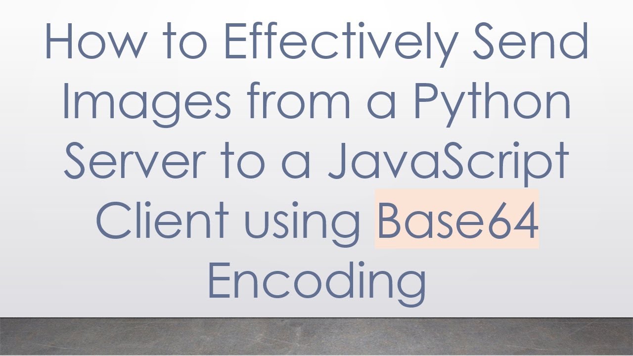How to Effectively Send Images from a Python Server to a JavaScript Client using Base64 Encoding