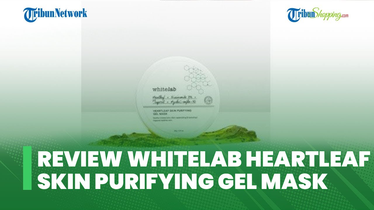 Review Produk Whitelab Heartleaf Skin Purifying Gel Mask yang Memiliki ...