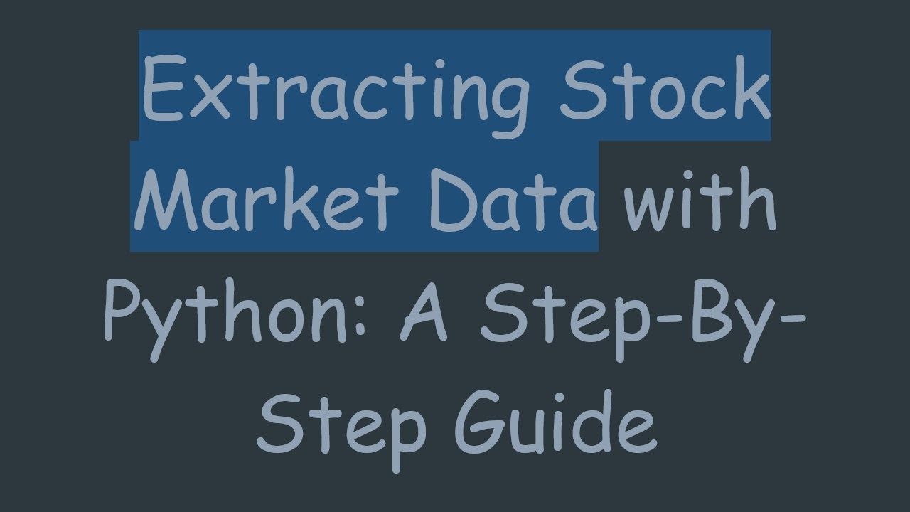 Extracting Stock Market Data with Python: A Step-By-Step Guide