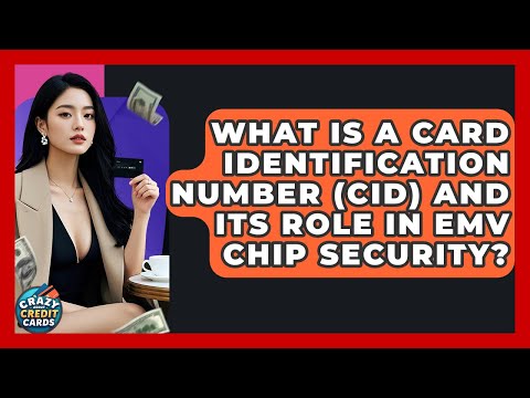 What Is A Card Identification Number (CID) And Its Role In EMV Chip Security?