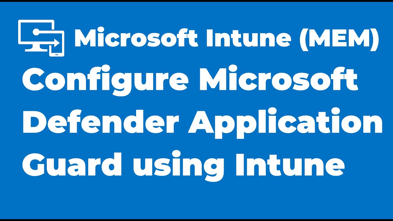 60. Configure Microsoft Defender Application Guard using Microsoft Intune