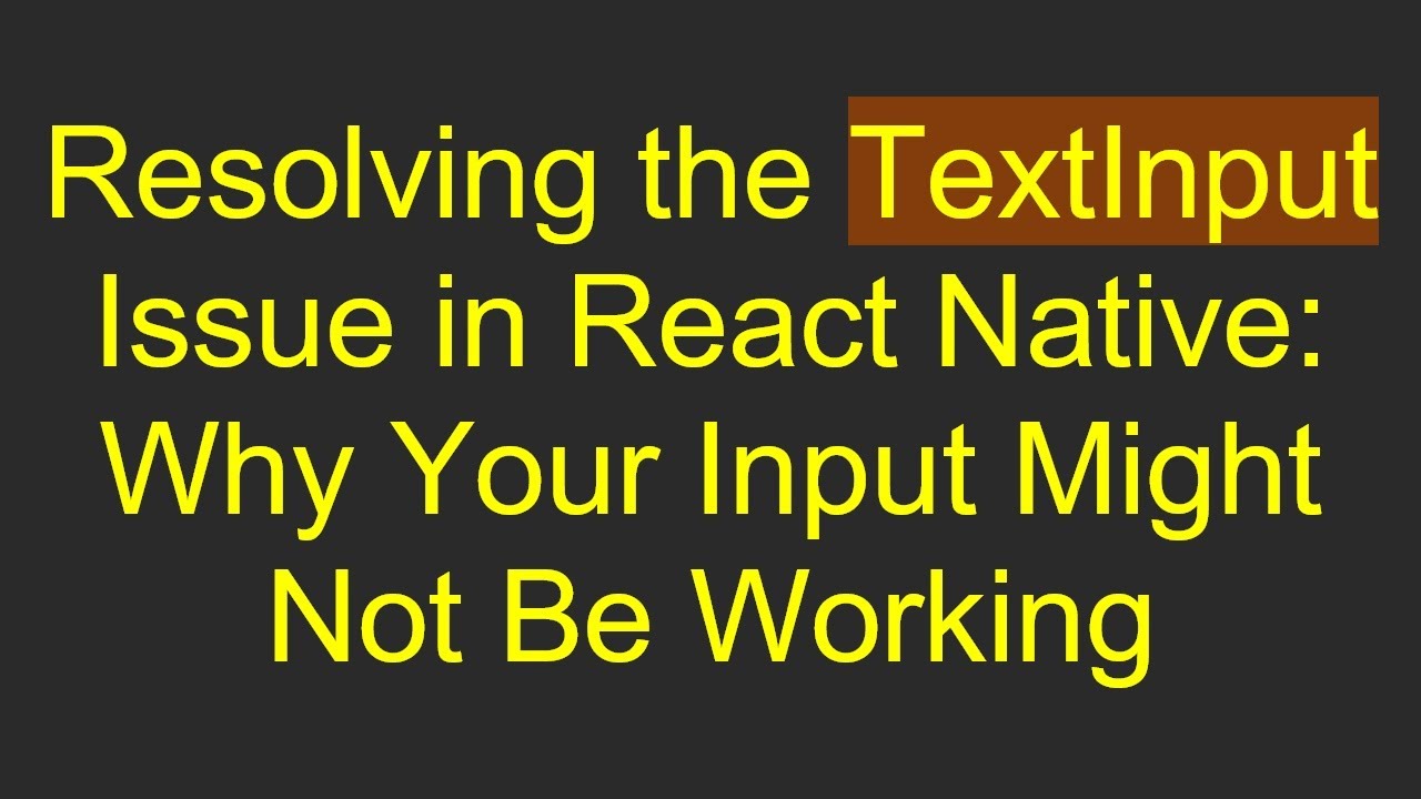 Resolving the TextInput Issue in React Native: Why Your Input Might Not Be Working