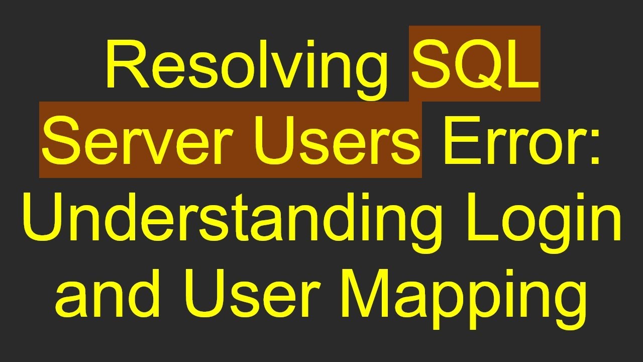 Resolving SQL Server Users Error: Understanding Login and User Mapping