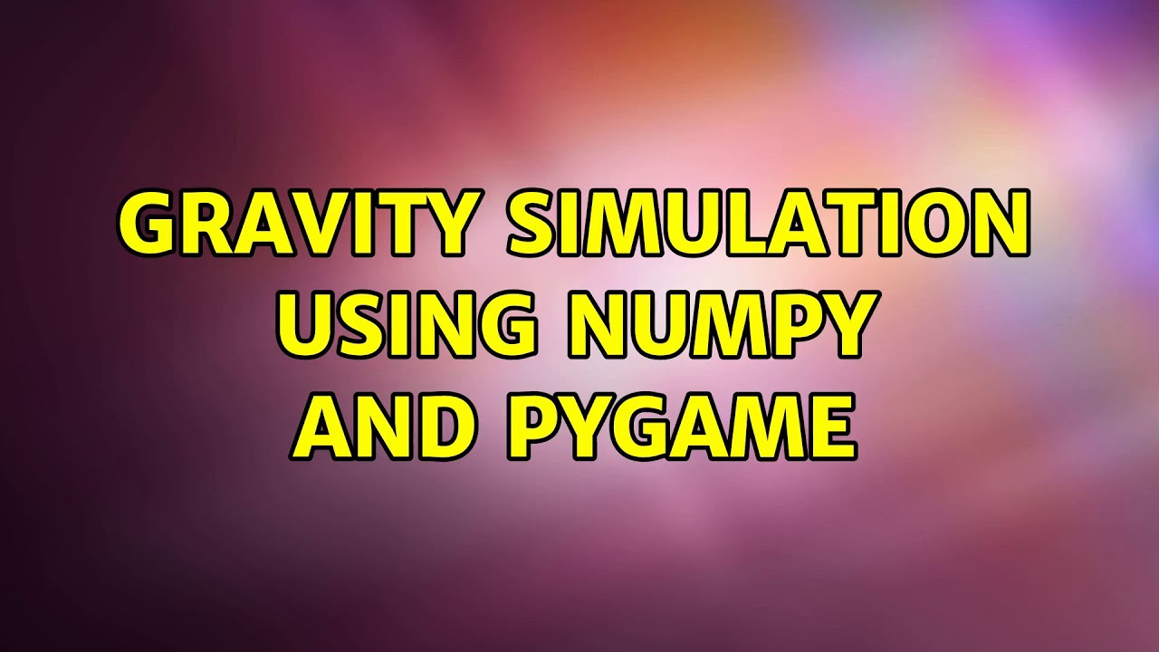Gravity simulation using Numpy and Pygame