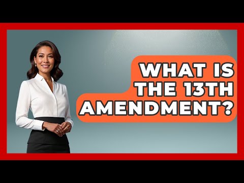 What Is The 13th Amendment? - Socialism Explained