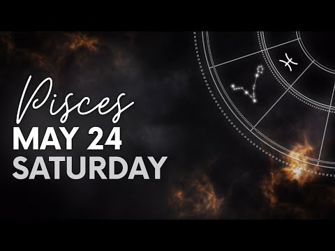 Pisces - Today Horoscope - May 24, 2025