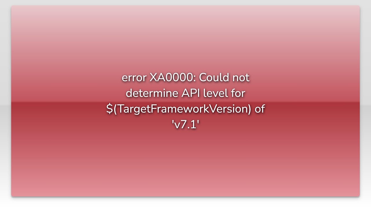 error XA0000: Could not determine API level for $(TargetFrameworkVersion) of 'v7.1'