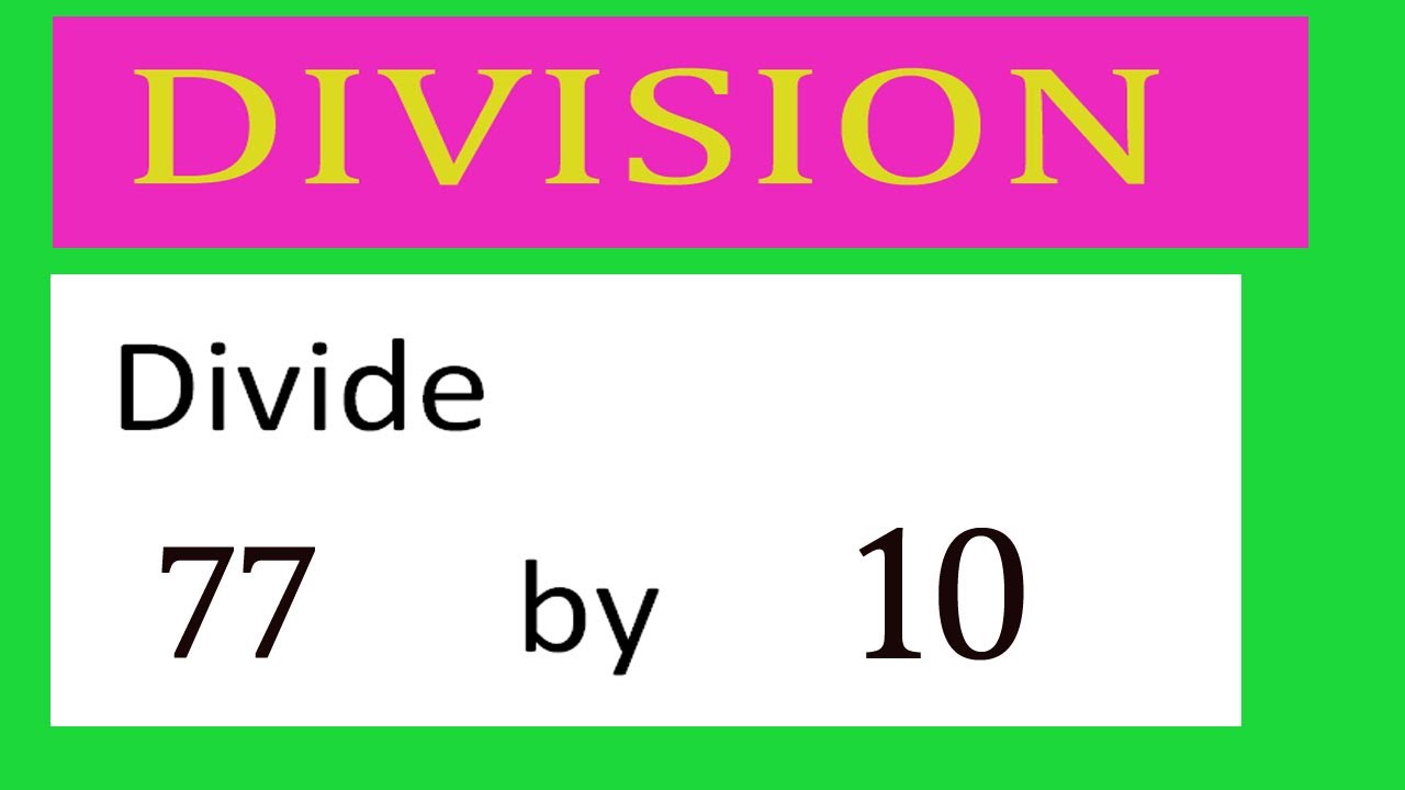 Divide     77      by     10  Divide   completely