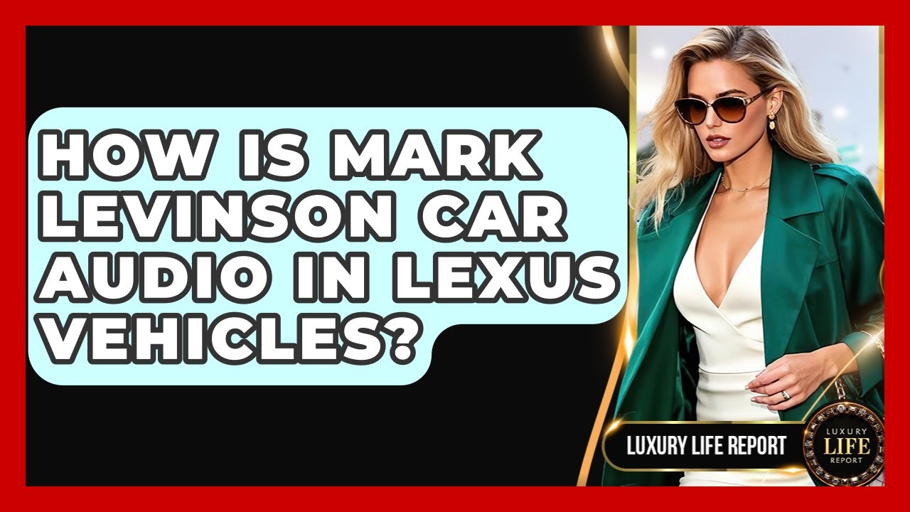 How Is Mark Levinson Car Audio In Lexus Vehicles? - Luxury Life Report