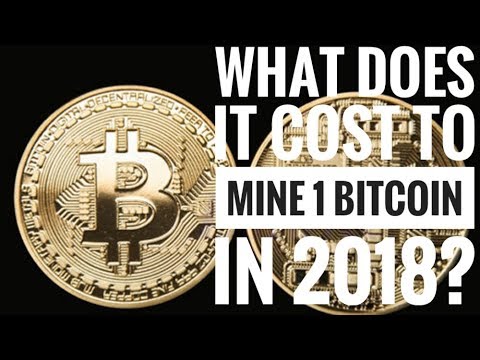 How much does it cost to Mine 1 Bitcoin in 2018?