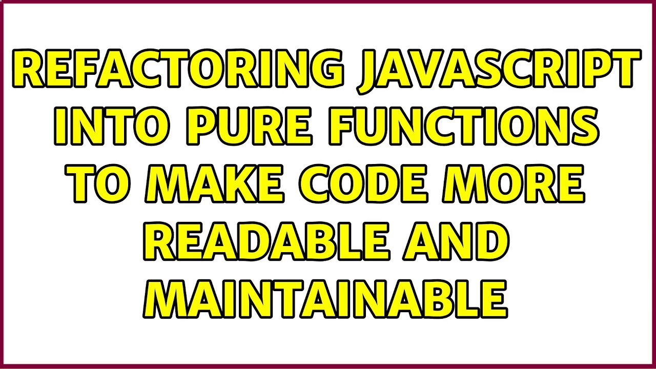 Refactoring Javascript into pure functions to make code more readable and maintainable