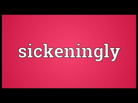 Sickeningly Meaning