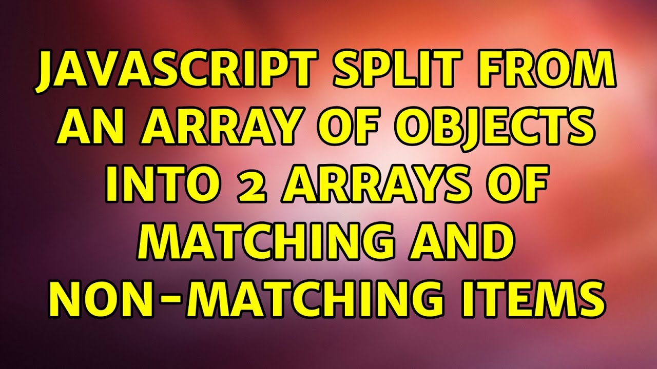 javascript Split from an array of objects into 2 arrays of matching and non-matching items