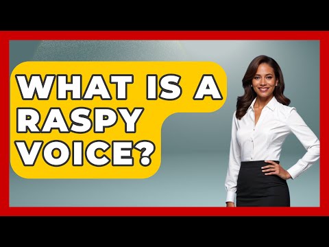 What Is A Raspy Voice? - Ear Nose Throat Expert