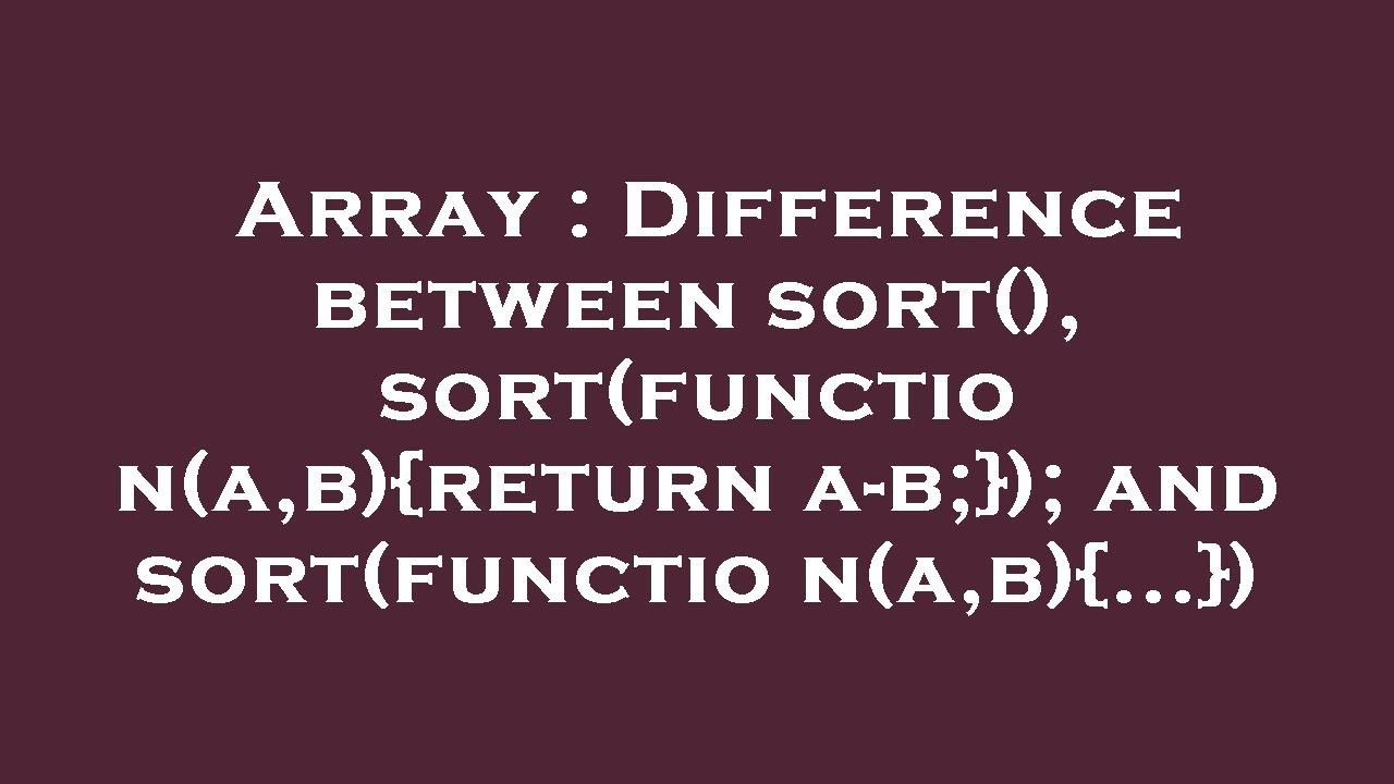 Array : Difference between sort(), sort(function(a,b){return a-b;}); and sort(function(a,b){...})