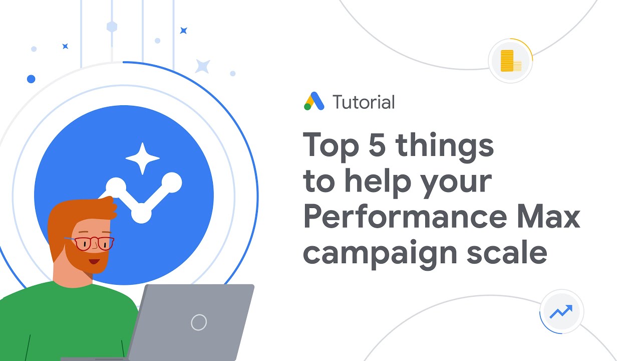 Google Ads Tutorials: Top 5 things to help your Performance Max campaign scale