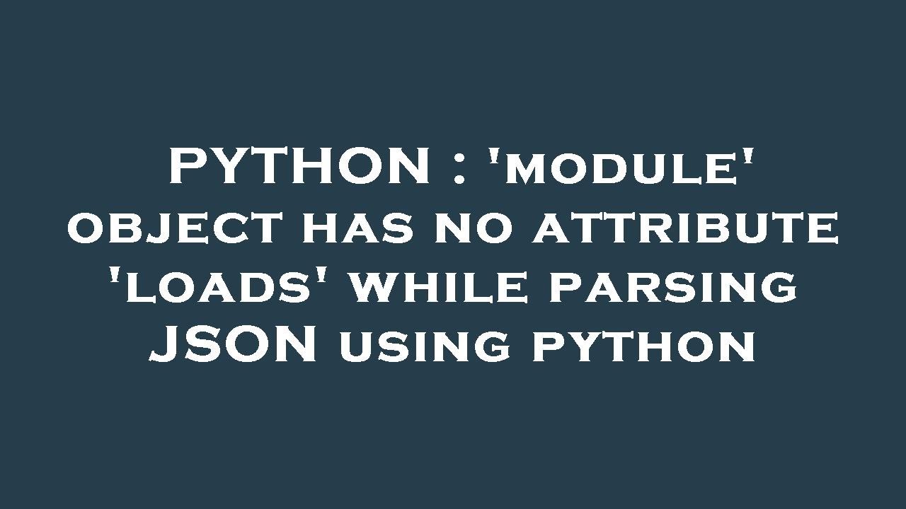 PYTHON : 'module' object has no attribute 'loads' while parsing JSON using python