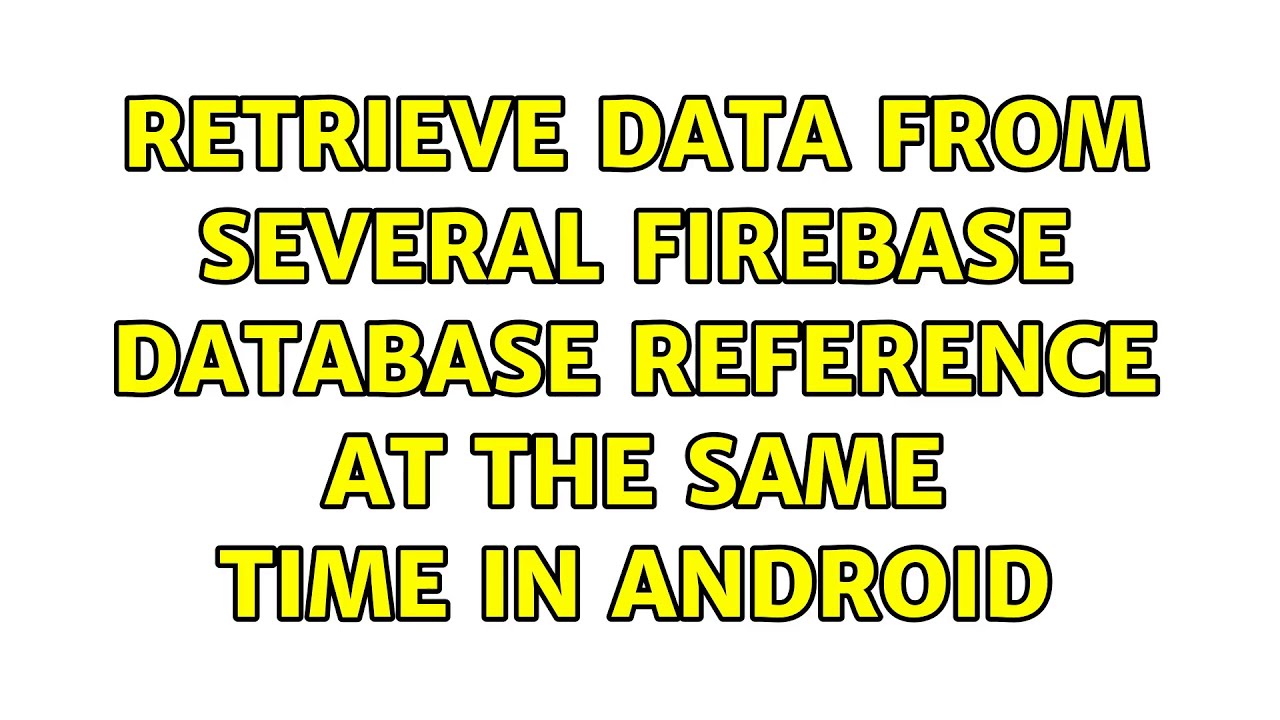 Retrieve data from several Firebase database reference at the same time in Android (2 Solutions!!)