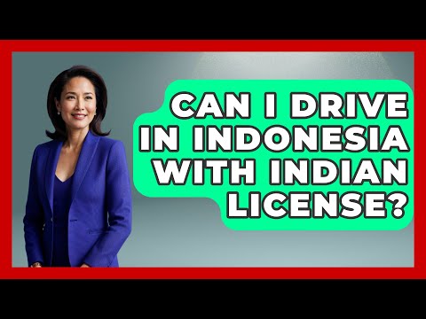 Can I Drive In Indonesia With Indian License? - Exploring Southeast Asia