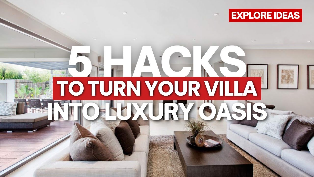 5 Hidden Hacks to Turn Your Villa Into a Luxury Oasis