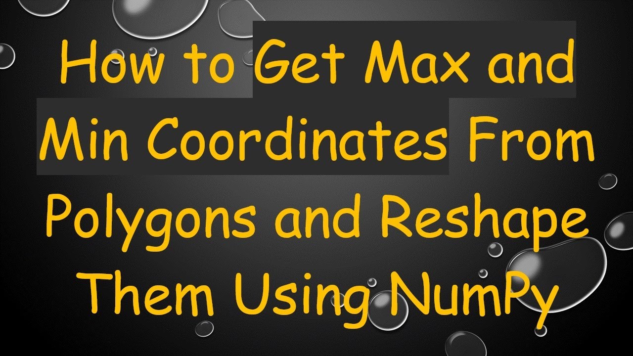 How to Get Max and Min Coordinates From Polygons and Reshape Them Using NumPy