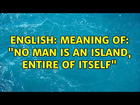 English: Meaning of: "No man is an island, entire of itself" (3 Solutions!!)