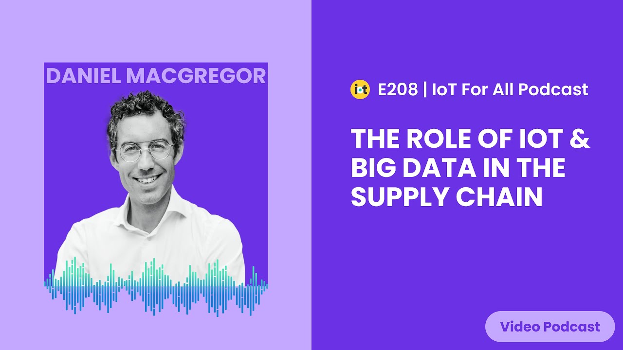The Role of IoT & Big Data in the Supply Chain | Nexxiot's Daniel MacGregor | E208