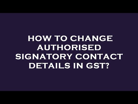 How to change authorised signatory contact details in gst?