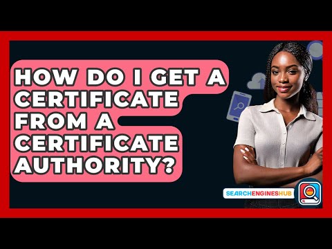 How Do I Get A Certificate From A Certificate Authority? - SearchEnginesHub.com