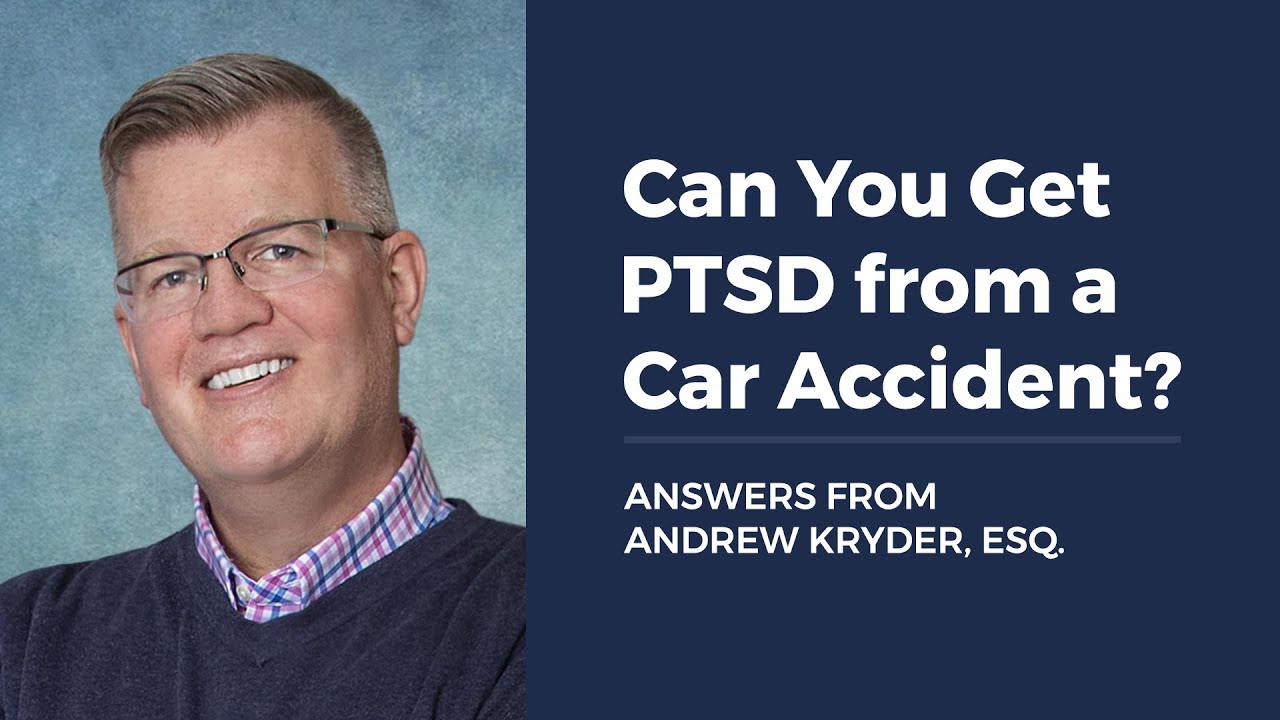 Can You Get PTSD from a Car Accident? ANSWERS FROM ANDREW KRYDER, ESQ.