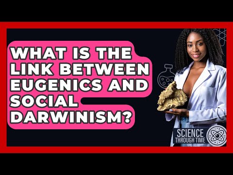 What Is The Link Between Eugenics And Social Darwinism? - Science Through Time