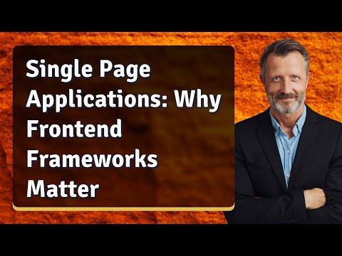 Single Page Applications: Why Frontend Frameworks Matter