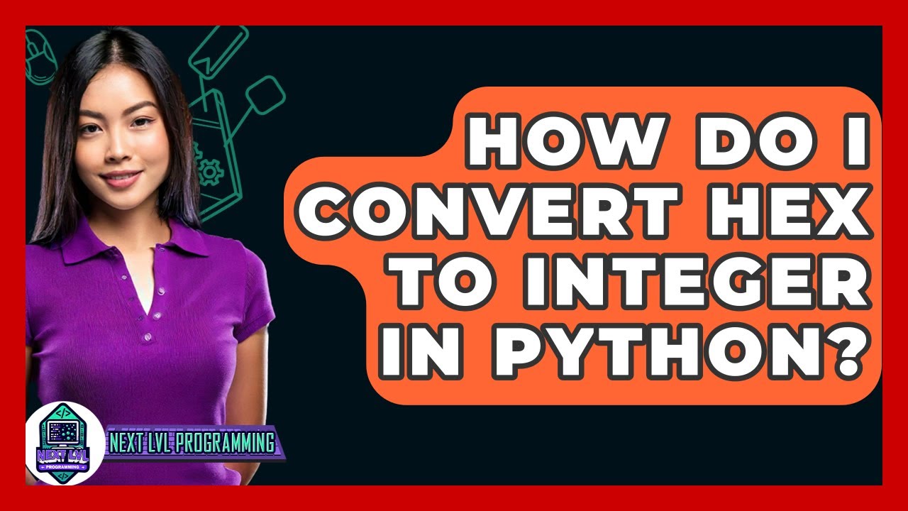 How Do I Convert Hex To Integer In Python? - Next LVL Programming