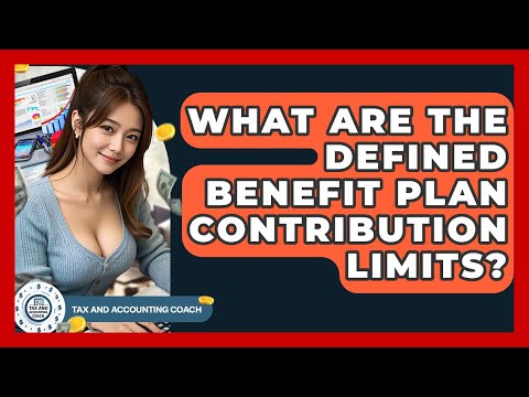 What Are The Defined Benefit Plan Contribution Limits? - Tax and Accounting Coach