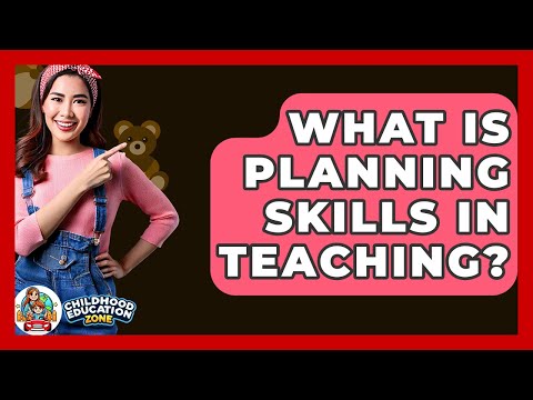 What Is Planning Skills In Teaching? - Childhood Education Zone