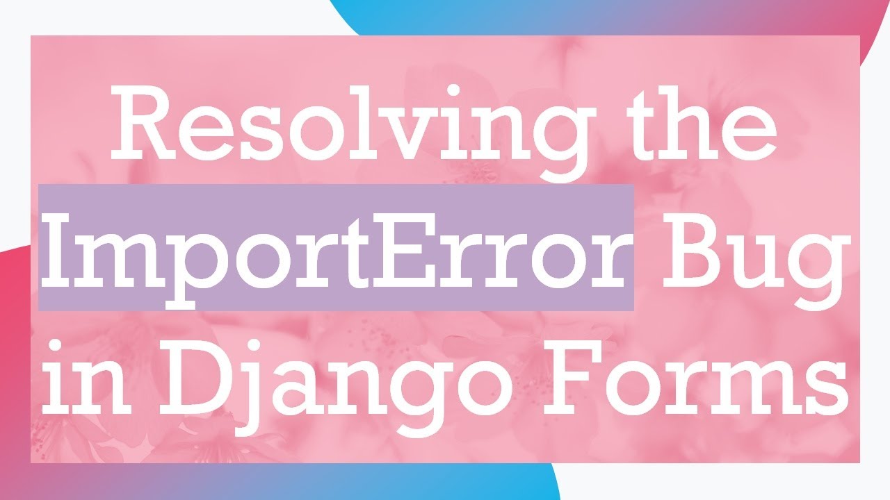 Resolving the ImportError Bug in Django Forms