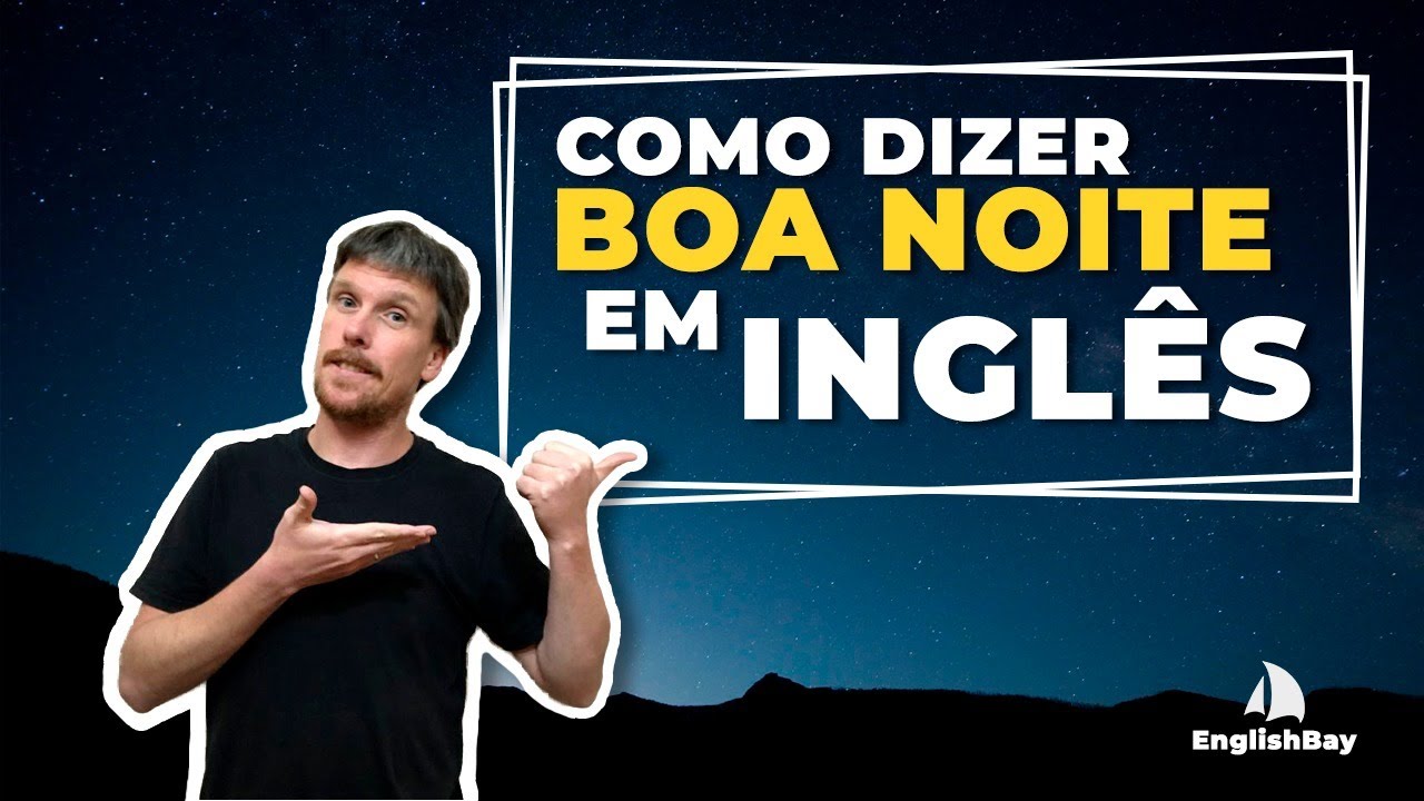 Como dizer BOA NOITE em inglês? Good evening ou Good night?? Afinal de contas qual a diferença??