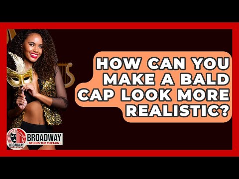 How Can You Make A Bald Cap Look More Realistic? - Broadway Behind The Curtain